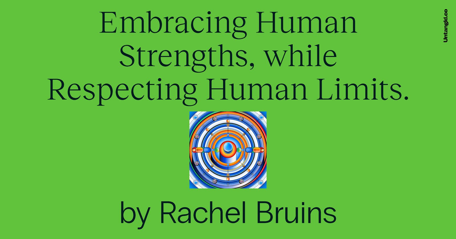 Embracing Human Strengths, while Respecting Human Limits. • Untangld